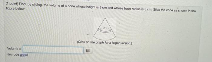 Solved (1 point) Find, by slicing, the volume of a cone | Chegg.com