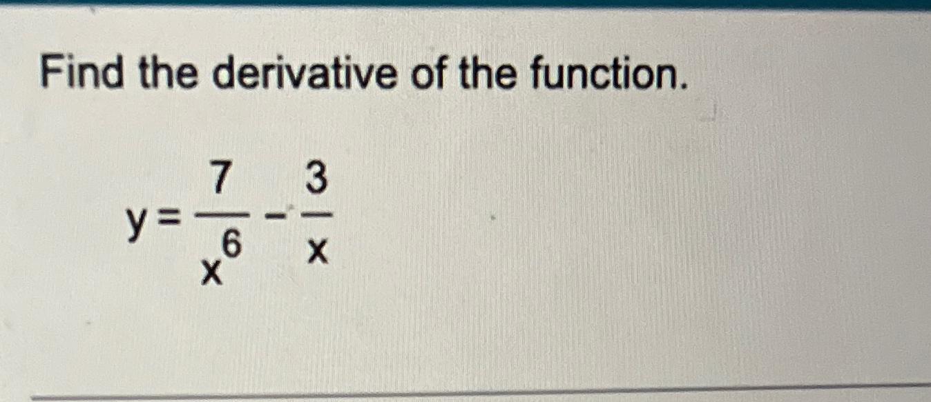 Solved Find the derivative of the function.y=7x6-3x | Chegg.com