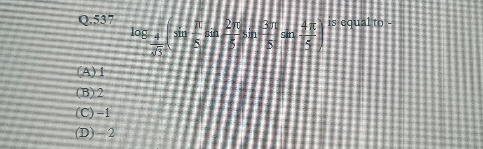Solved Q.537 log34(sin5πsin52πsin53πsin54π) is equal to - | Chegg.com