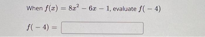 Solved When f(x) = 8x2 - 6x – 1, evaluate f( - 4) = - - f( - | Chegg.com