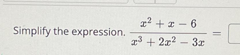 Solved Simplify the expression. x2+x-6x3+2x2-3x= | Chegg.com