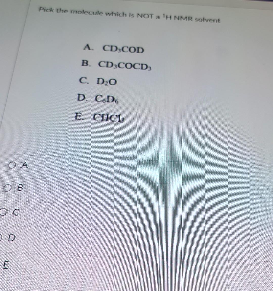 Solved Pick the molecule which is NOT a 1H NMR solvent A. | Chegg.com