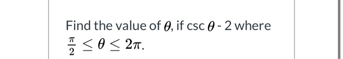 Solved Find the value of 0, if csc 0 - 2 where | Chegg.com