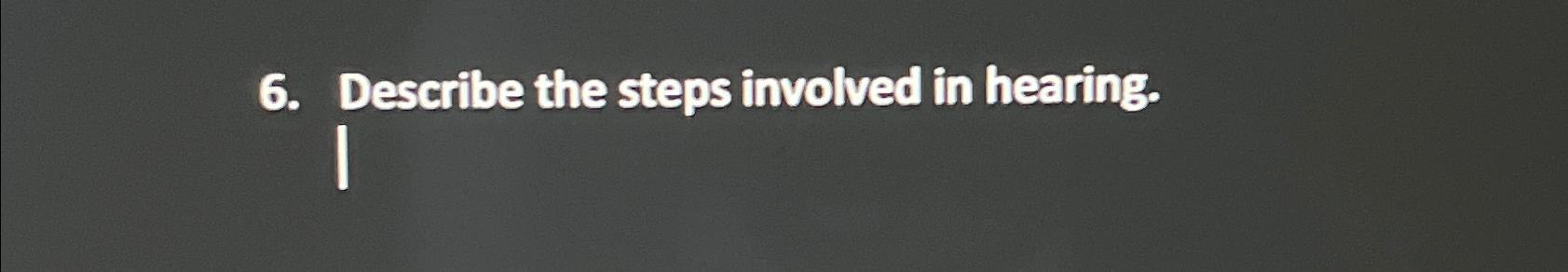 Solved Describe the steps involved in hearing. | Chegg.com