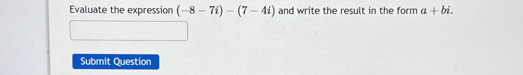 Solved Evaluate the expression (-8-7i)-(7-4i) ﻿and write the | Chegg.com