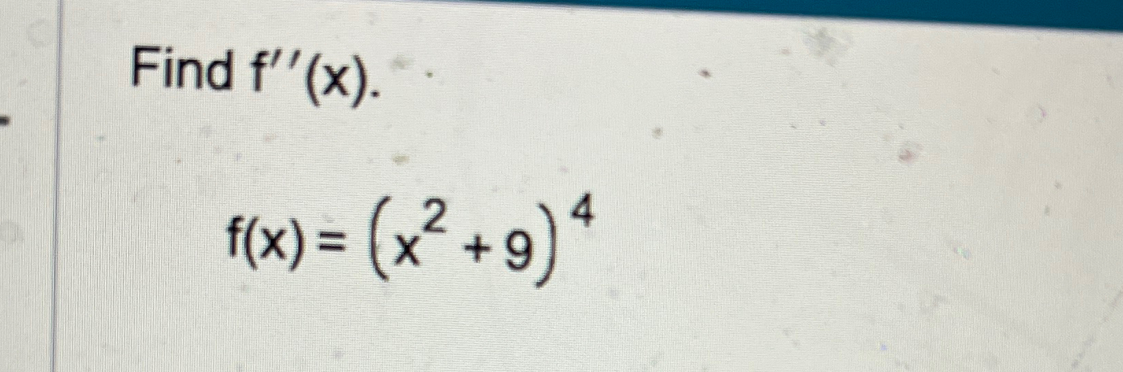 Solved Find f''(x).f(x)=(x2+9)4 | Chegg.com