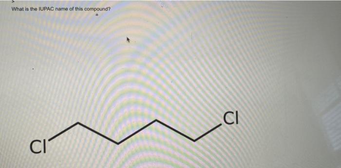 Solved What is the IUPAC name of this compound? CI CI | Chegg.com