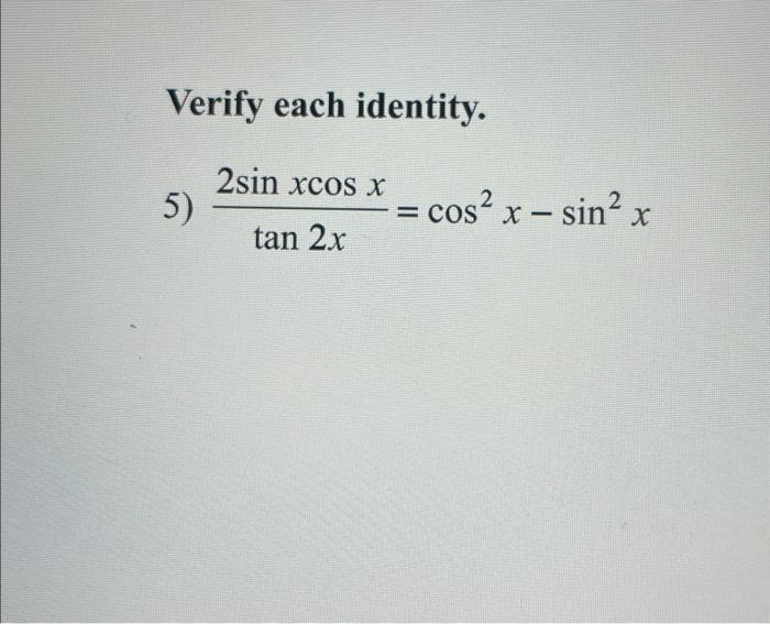 Solved Verify each identity. 5) tan2x2sinxcosx=cos2x−sin2x | Chegg.com