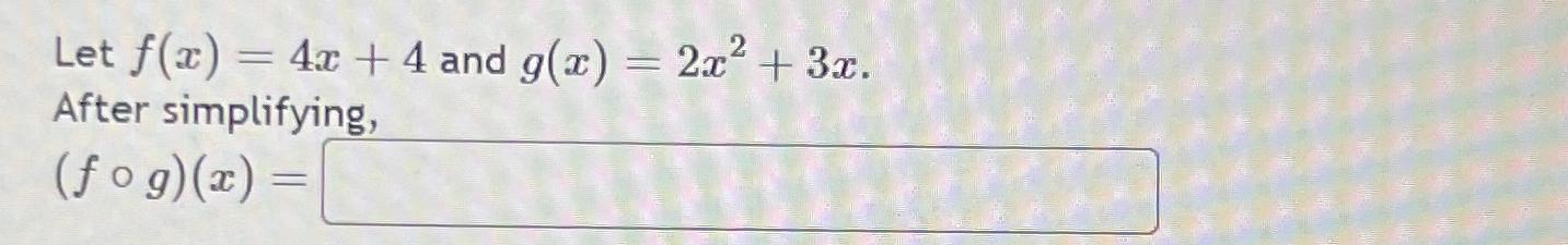 Solved Let f(x)=4x+4 ﻿and g(x)=2x2+3x.After | Chegg.com