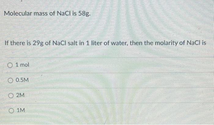 Solved Molecular mass of NaCl is 58 g. If there is 29 g of | Chegg.com
