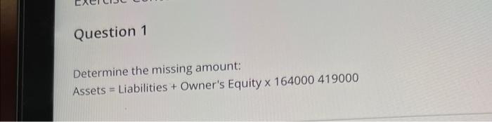 Solved Question 1 Determine the missing amount: Assets = | Chegg.com