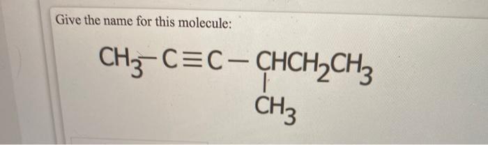 Solved Give the name for this molecule: CH3-C=C- CHCH2CH3 | Chegg.com
