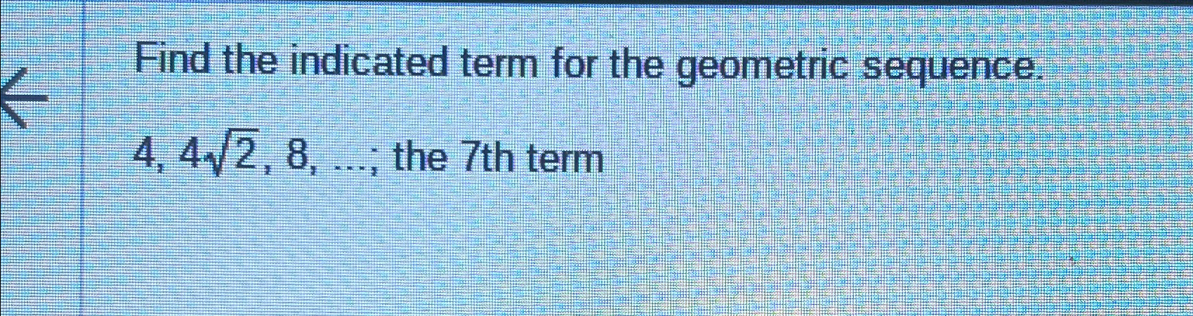 Solved Find the indicated term for the geometric | Chegg.com