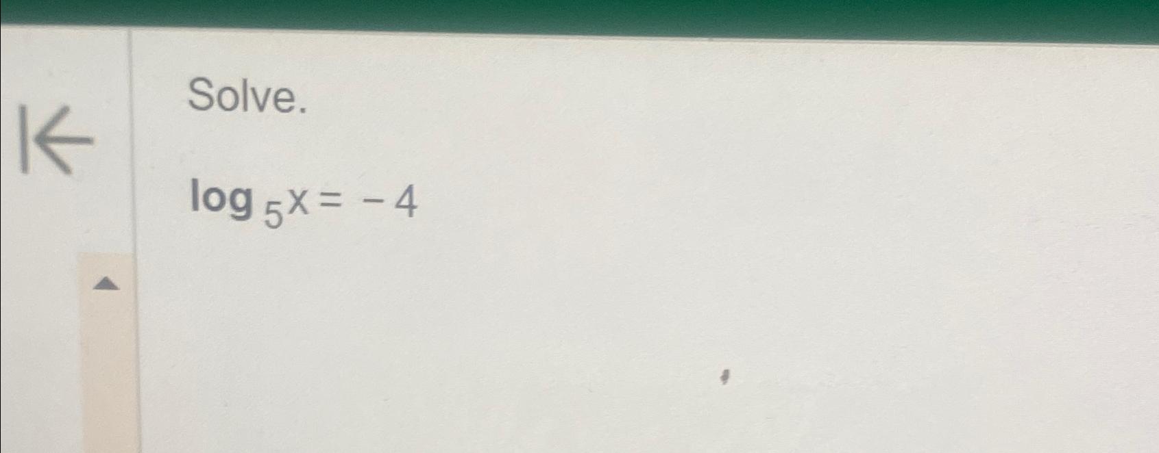 Solved Solve.log5x=-4 | Chegg.com