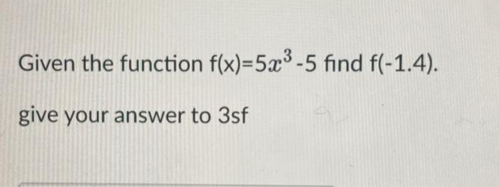 Solved Given the function f(x)=5x3−5 find f(−1.4). give your | Chegg.com