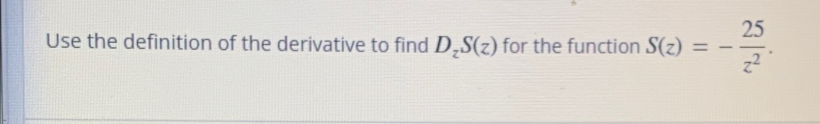 Solved Use the definition of the derivative to find DzS(z) | Chegg.com Solved Use the definition of the derivative to find DzS(z) | Chegg.com