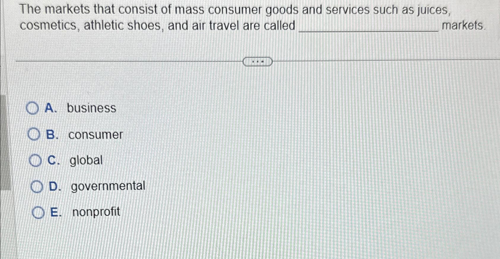 Solved The markets that consist of mass consumer goods and | Chegg.com