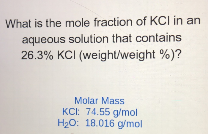 Solved What is the mole fraction of KCl in an aqueous | Chegg.com