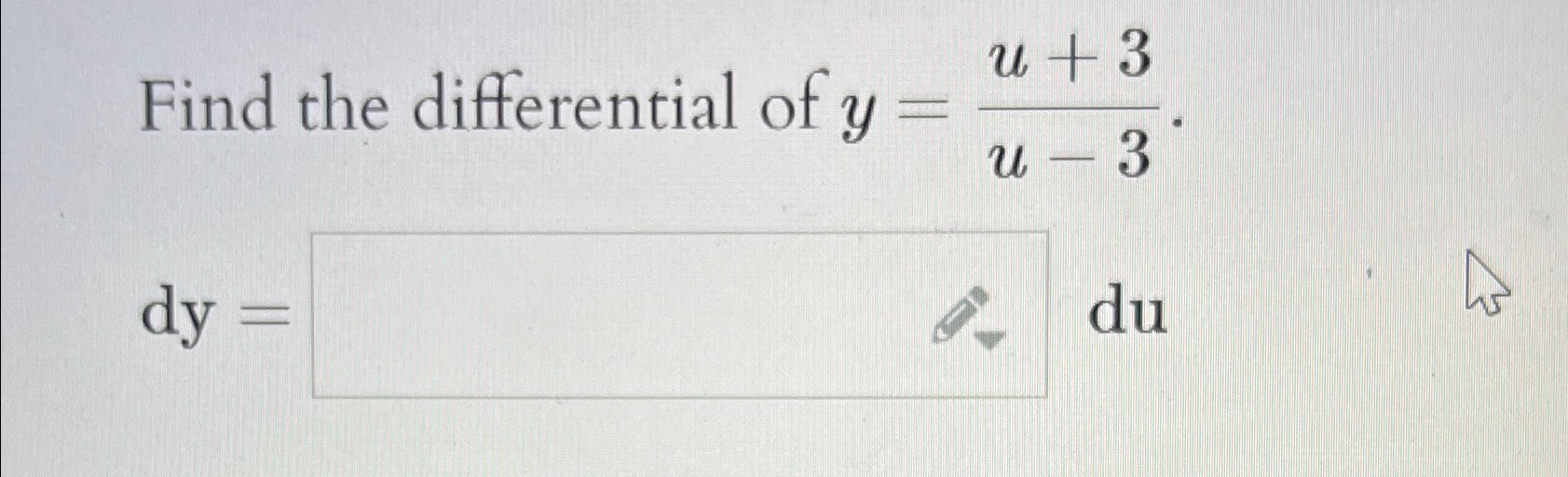Solved Find the differential of y=u+3u-3.dy=du | Chegg.com