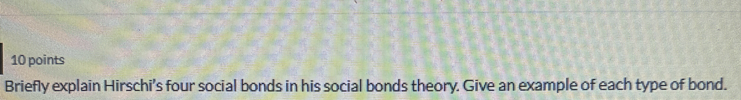 Solved Briefly explain Hirschi's four social bonds in his | Chegg.com