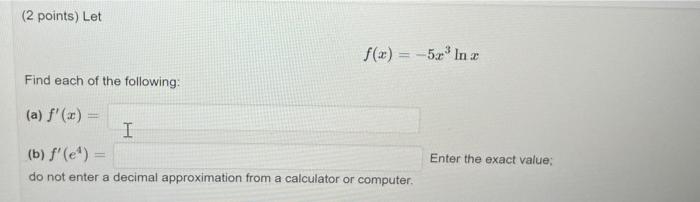 Solved ( 2 points) Let f(x)=−5x3lnx Find each of the | Chegg.com