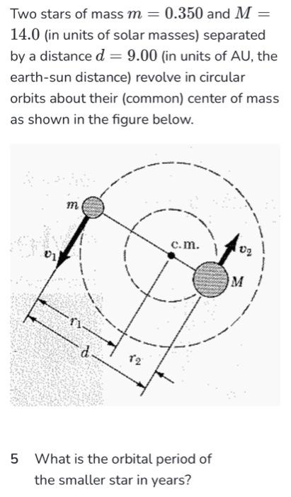 Solved Two stars of mass m=0.350 and M= 14.0 (in units of | Chegg.com