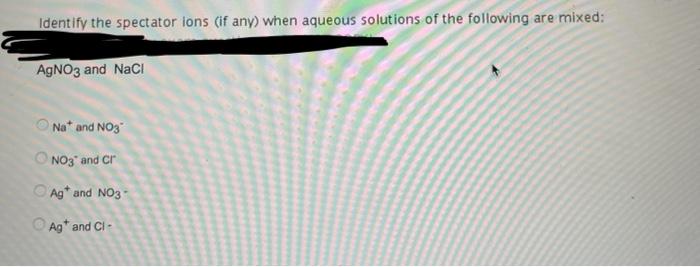Solved Identify the spectator ions (if any) when aqueous | Chegg.com