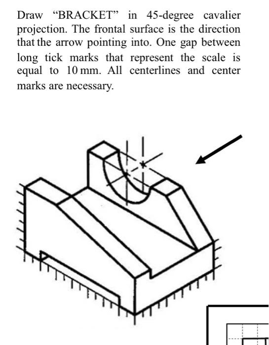 Solved Draw “BRACKET” in 45-degree cavalier projection. The | Chegg.com