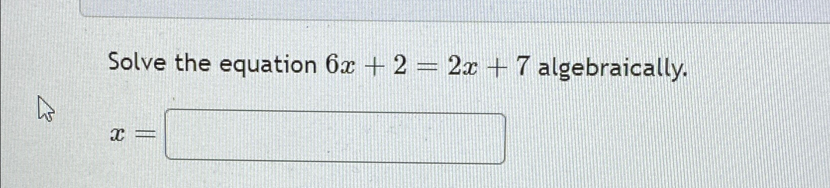 Solved Solve the equation 6x+2=2x+7 ﻿algebraically.x= | Chegg.com