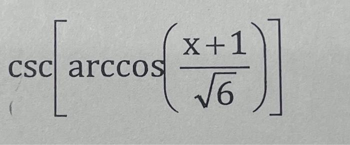 Solved csc[arccos(6x+1)] | Chegg.com