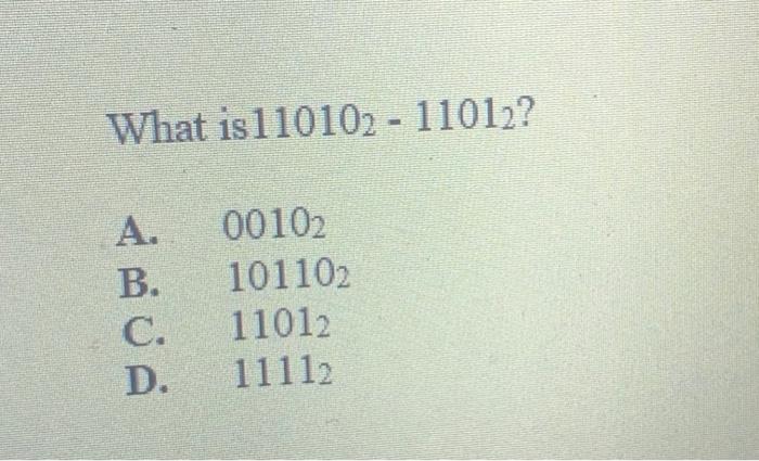 Solved What is110102 - 11012? A. B. 00102 101102 11012 11112 | Chegg.com