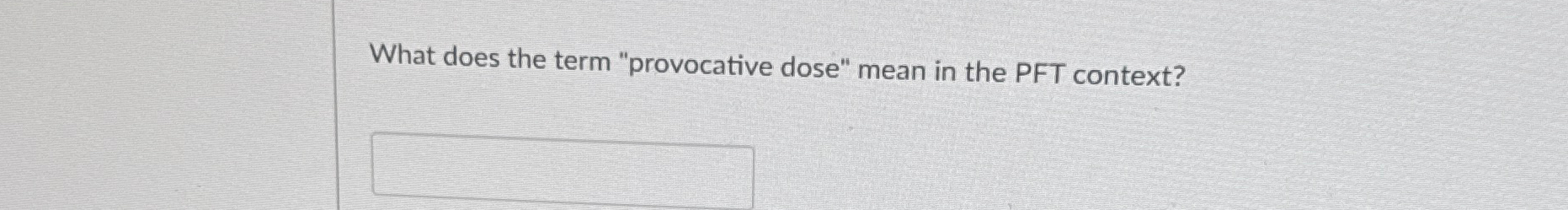 Solved What does the term "provocative dose" mean in the PFT | Chegg.com
