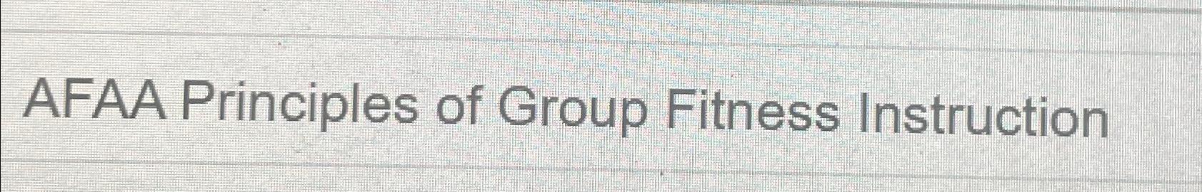 Solved AFAA Principles of Group Fitness Instruction | Chegg.com