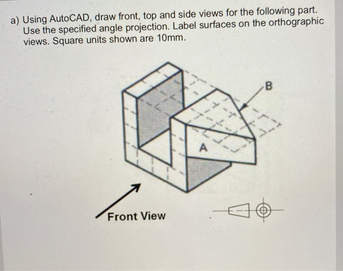 Solved a) Using AutoCAD, draw front, top and side views for | Chegg.com