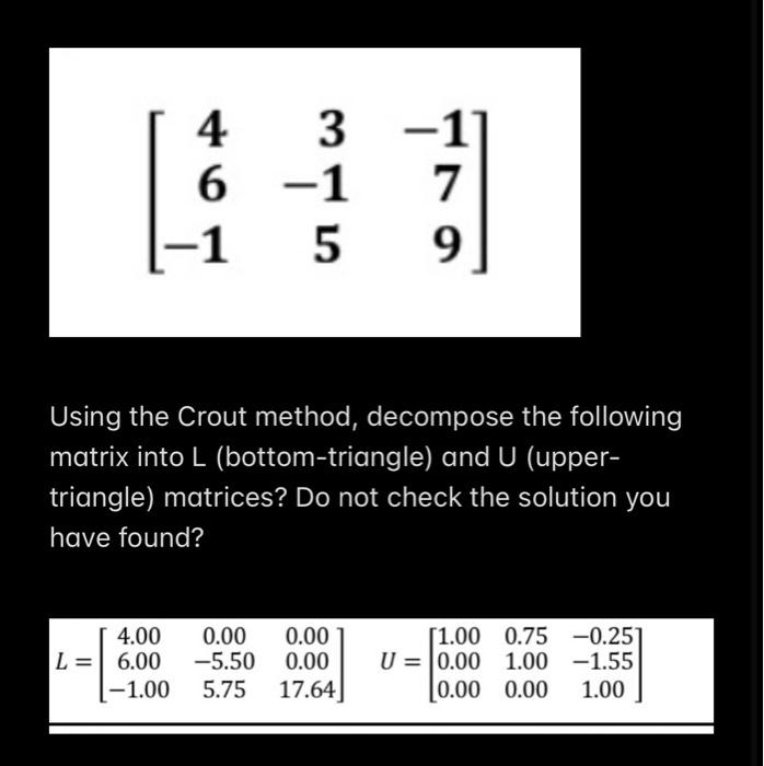 Solved ⎣⎡46−13−15−179⎦⎤ Using the Crout method, decompose | Chegg.com