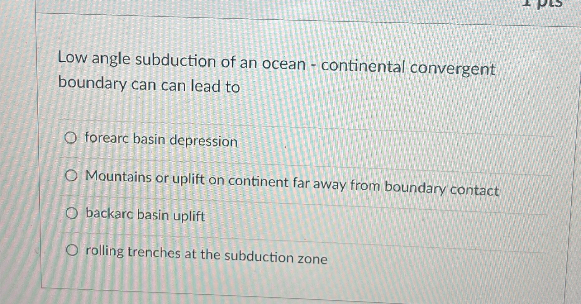 Solved Low angle subduction of an ocean - ﻿continental | Chegg.com