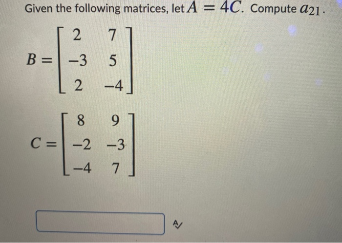Solved Given the following matrices, let A = B - C. Compute | Chegg.com