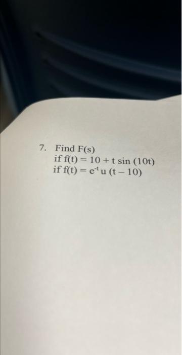 Solved 7. Find F(s) if f(t)=10+tsin(10t) if f(t)=e−tu(t−10) | Chegg.com