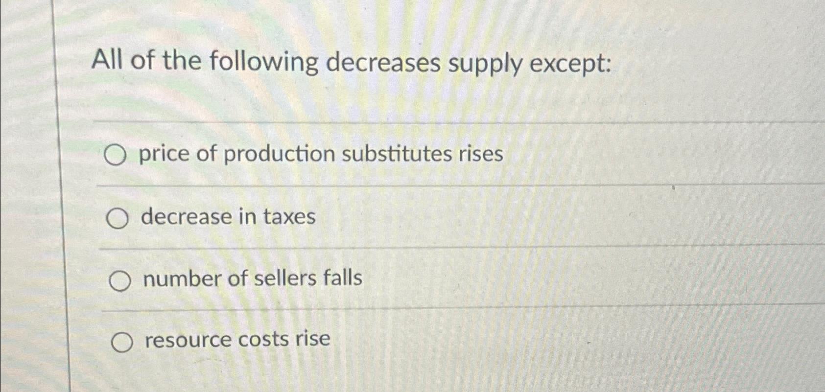 Solved All of the following decreases supply except:price of | Chegg.com