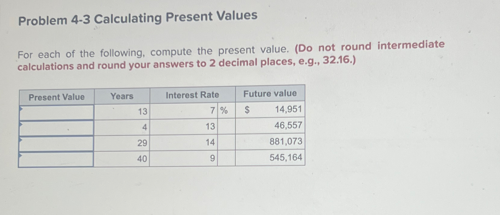 Problem 4-3 Calculating Present ValuesFor each of | Chegg.com Problem 4-3 Calculating Present ValuesFor each of | Chegg.com
