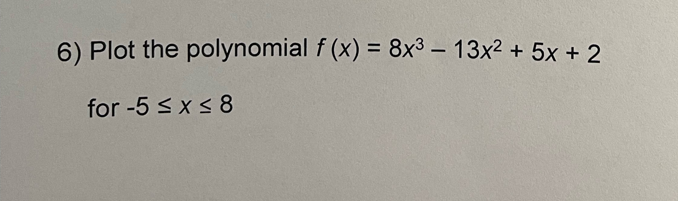 Solved Plot the polynomial f(x)=8x3-13x2+5x+2 ﻿for -5≤x≤8 | Chegg.com