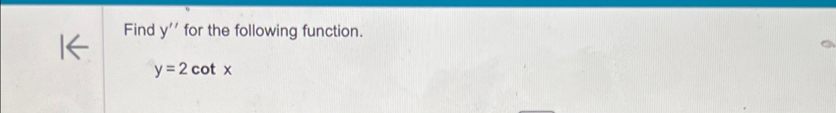 Solved Find y'' ﻿for the following function.y=2cotx | Chegg.com