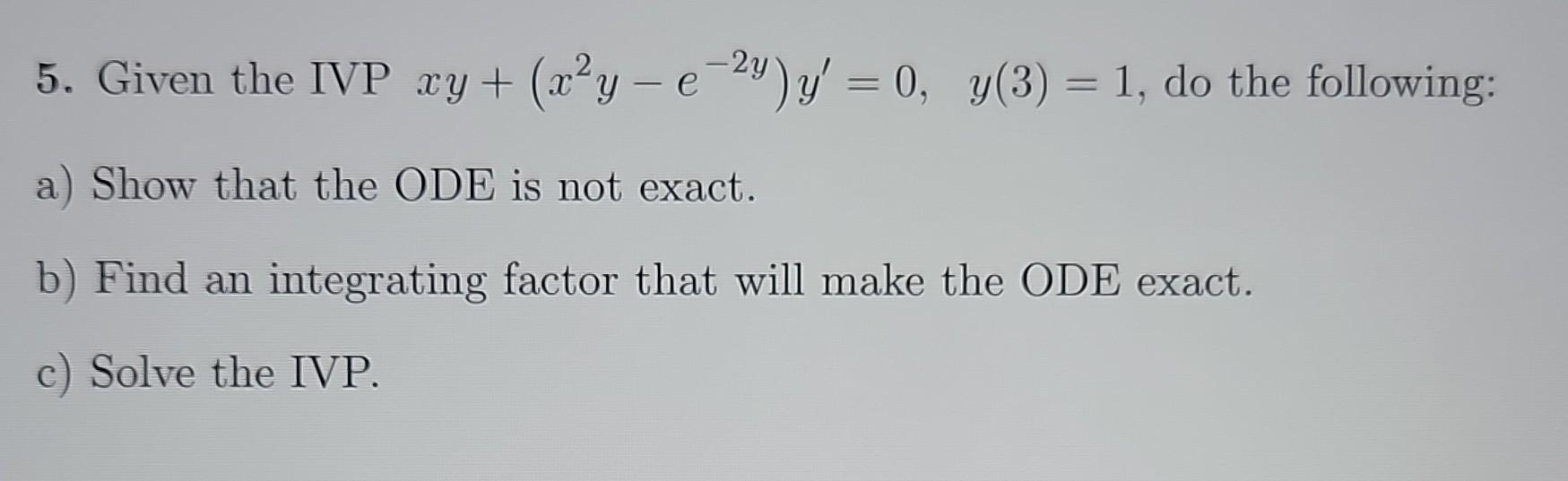 Solved 5. Given the IVP xy+(x2y−e−2y)y′=0,y(3)=1, do the | Chegg.com