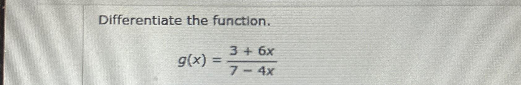 Solved Differentiate the function.g(x)=3+6x7-4x | Chegg.com
