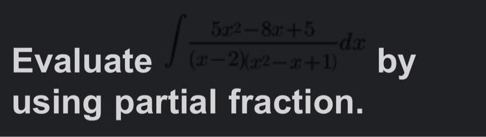 Solved Evaluate by using partial fraction. | Chegg.com