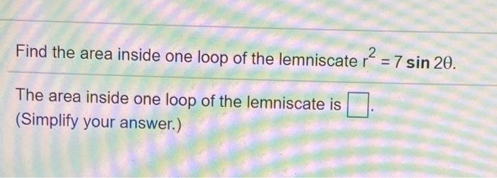 Solved Find the area inside one loop of the lemniscate r = 7 | Chegg.com