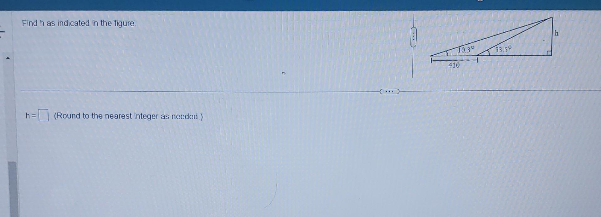 Solved Find h as indicated in the figure. h= (Round to the | Chegg.com