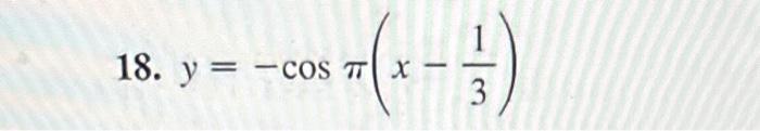 Solved 18. y=−cosπ(x−31) | Chegg.com