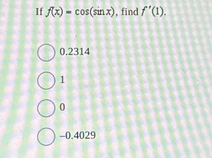 Solved If f(x) = cos(sinx), find f'(1). C O O º O 0.2314 1 | Chegg.com