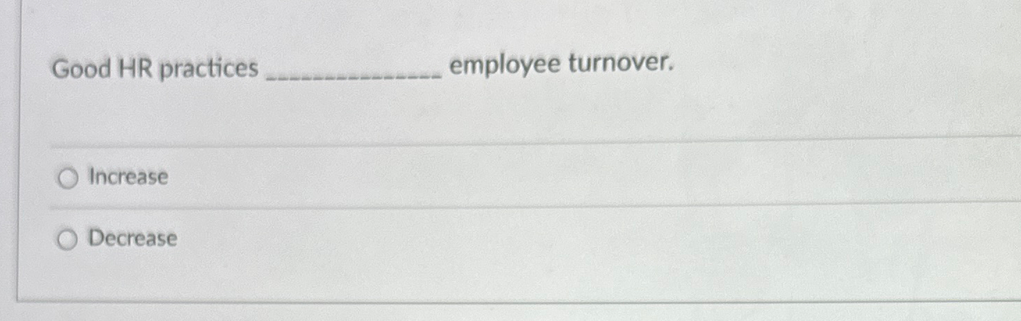 Solved Good HR practices employee turnover.IncreaseDecrease | Chegg.com